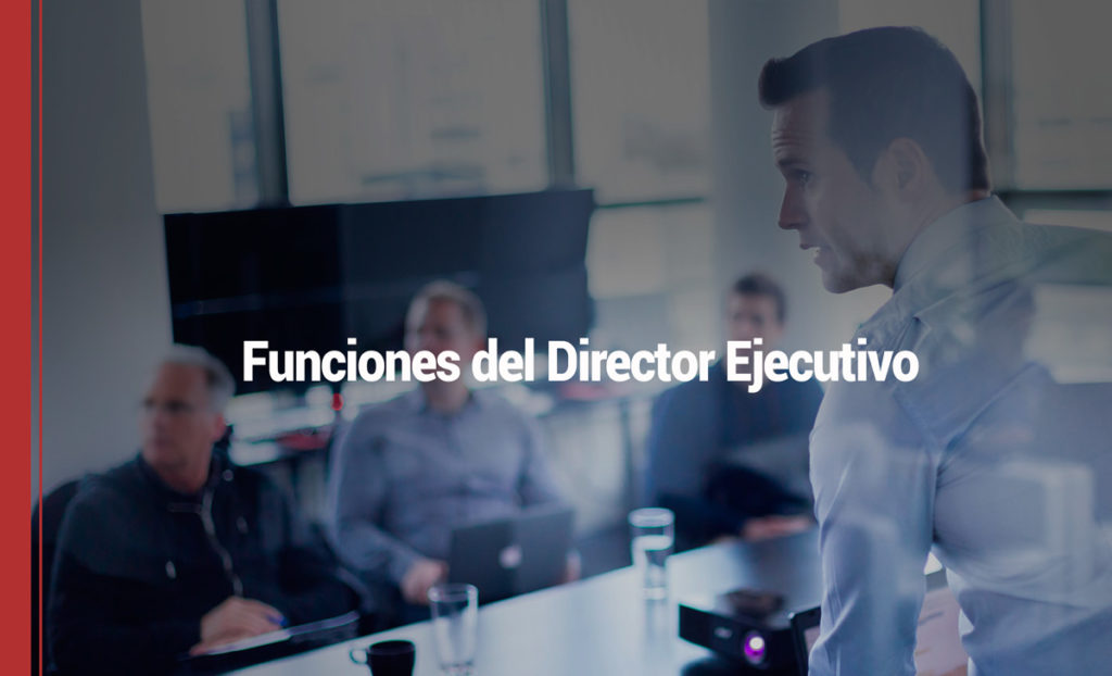 7 funciones y tareas que puedes ejercer si eres director ejecutivo
